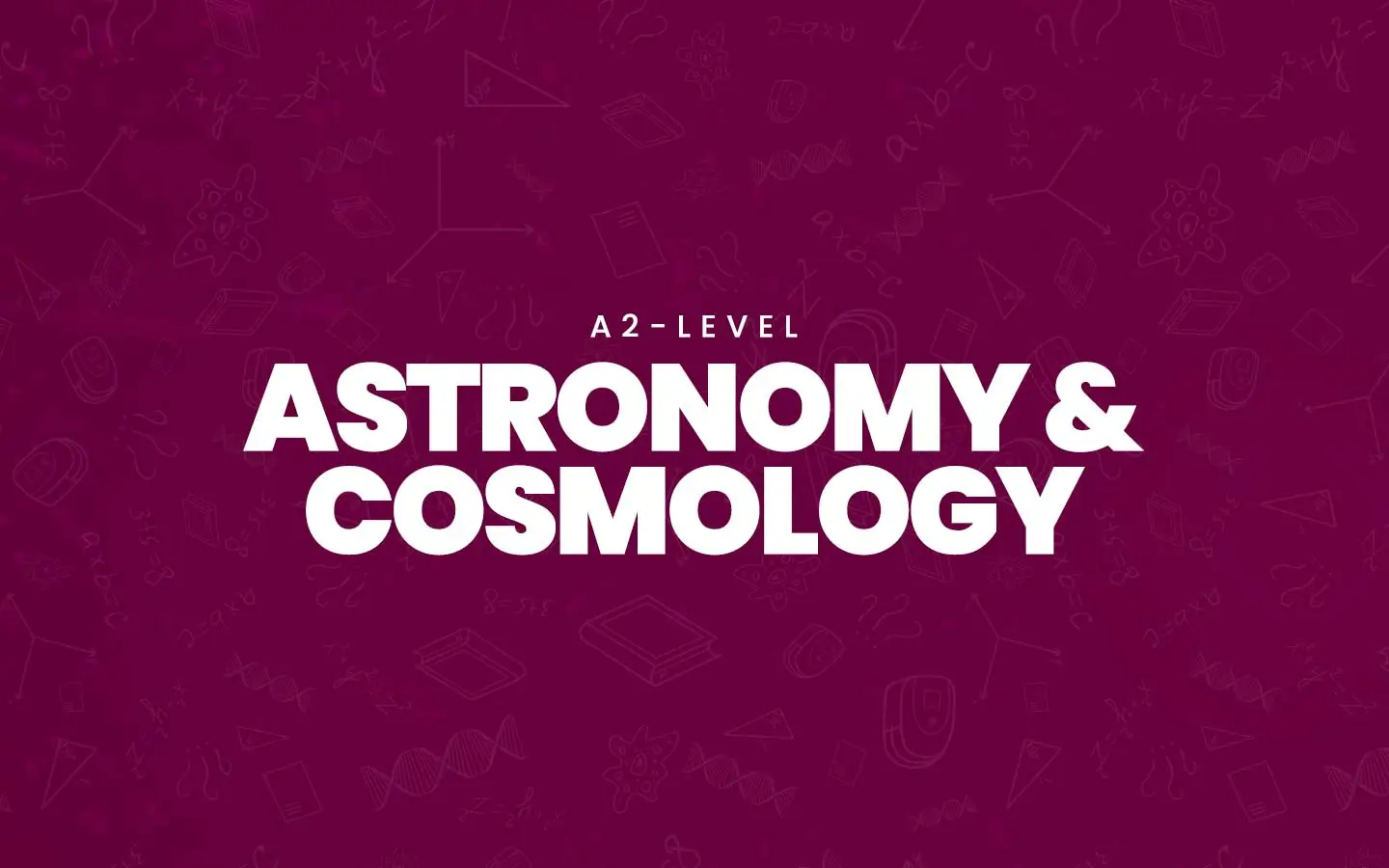 A2 Level – Astronomy and Cosmology – Physics by Kashan Rashid