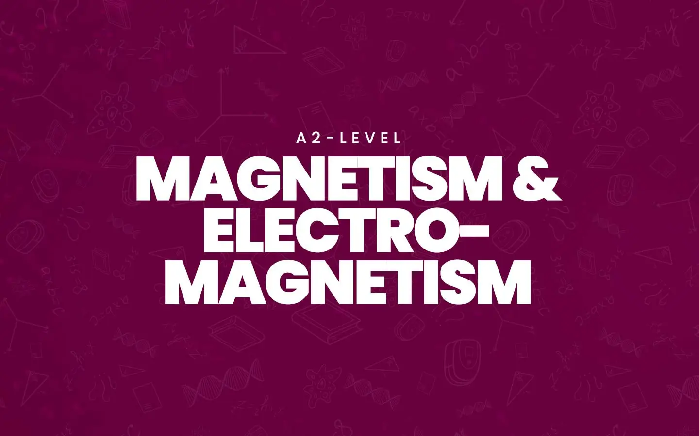 A2 Level – Magnetism & Electromagnetism – Physics by Kashan Rashid